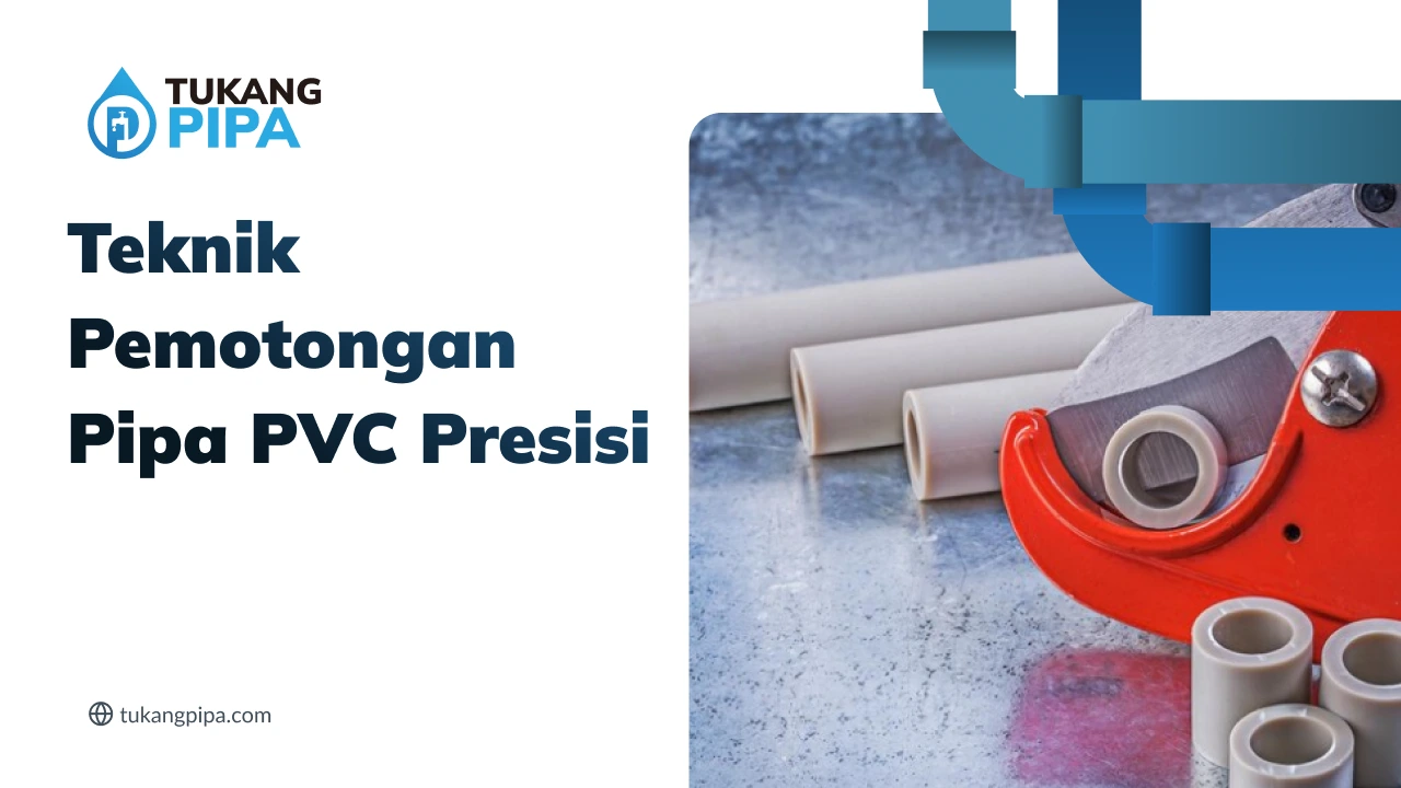 Teknik Pemotongan Pipa PVC Presisi - Tukang Pipa ID