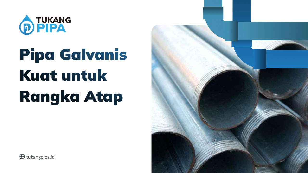 Pipa Galvanis Kuat untuk Rangka Atap - Tukang Pipa ID