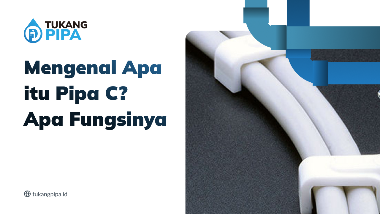 Mengenal Apa itu Pipa C? Apa Fungsinya - Tukang Pipa ID