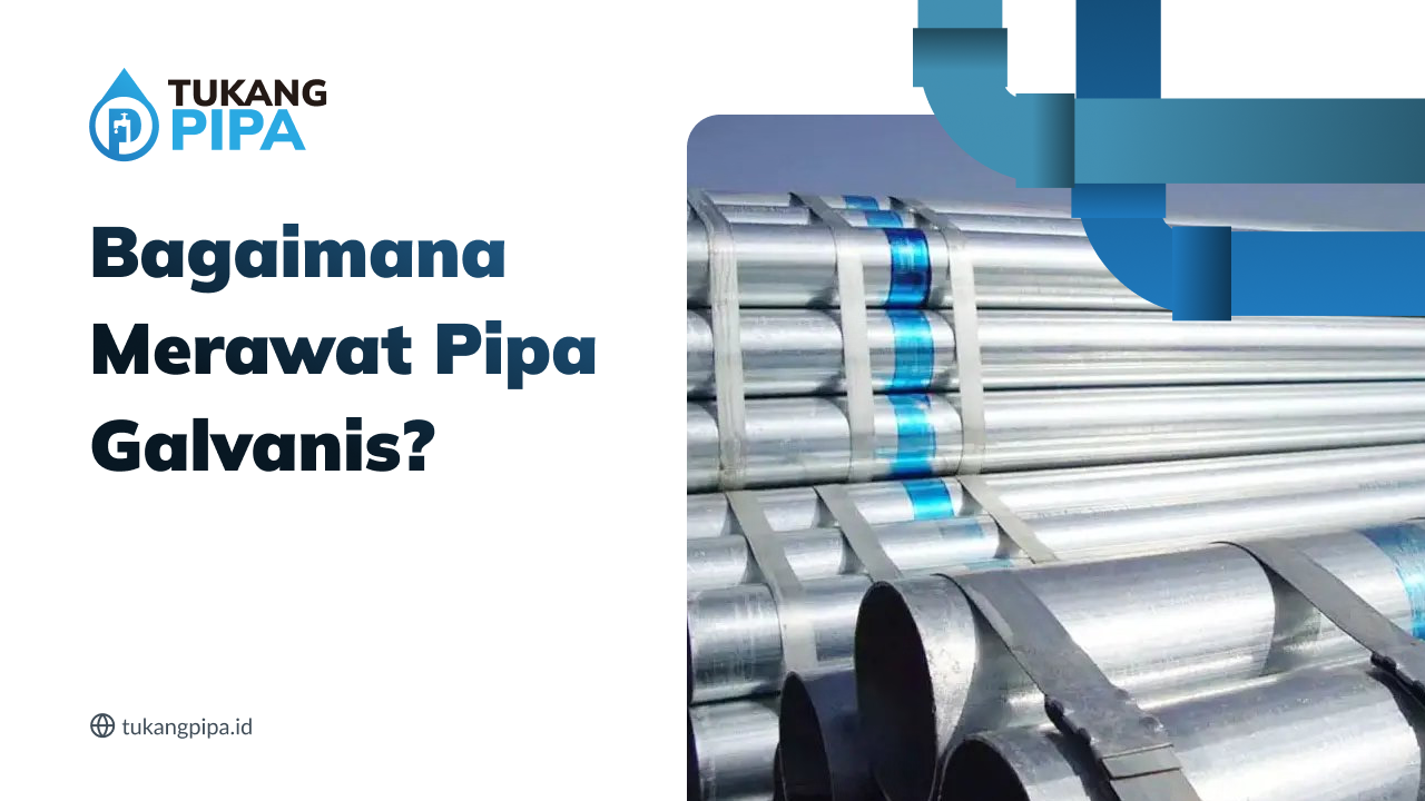 Bagaimana Merawat Pipa Galvanis? - Tukang Pipa ID