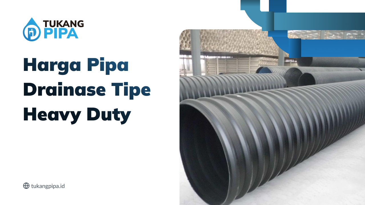 Harga Pipa Drainase Tipe Heavy Duty - Tukang Pipa ID